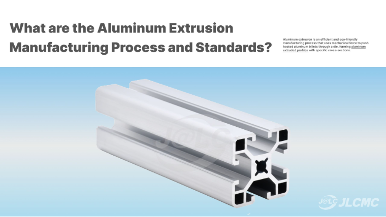 What are the Aluminum Extrusion Manufacturing Process and Standards?